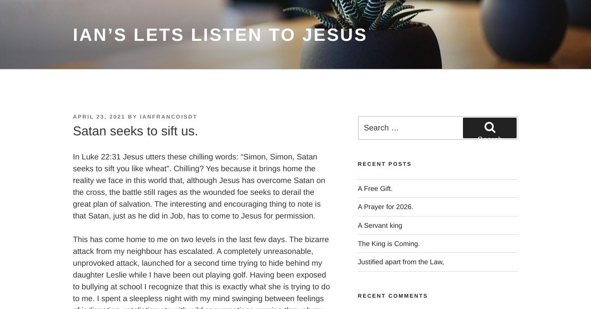 Satan seeks to sift us. – Ian’s lets listen to Jesus